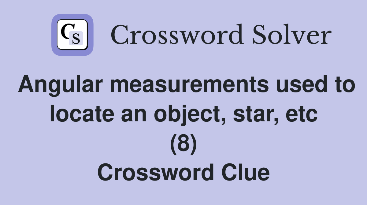 Angular Measurements Used To Locate An Object Star Etc 8 Crossword Clue Answers